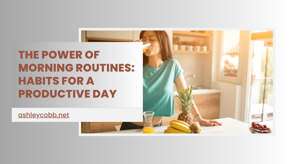 The Power Of Morning Routines: Habits For A Productive Day - Ashley ...